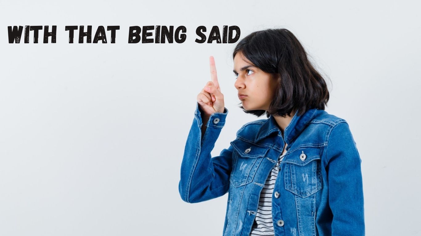 20 Engaging Alternatives To "With That Being Said" (With Examples)